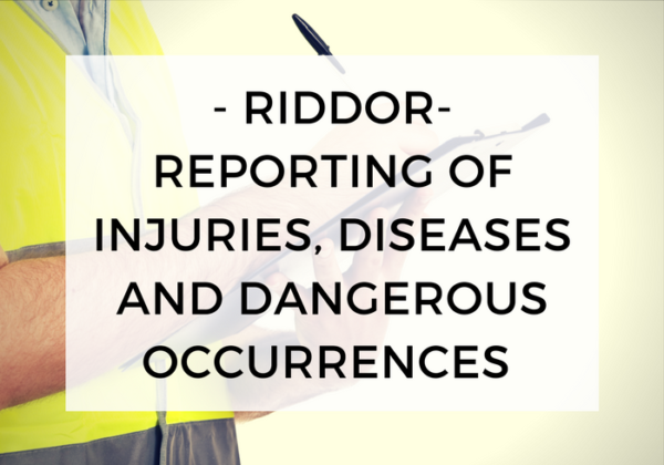 RIDDOR – Reporting of Injuries, Diseases and Dangerous Occurrences ...